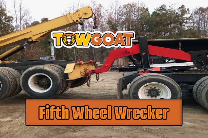 Top 5 Advantages of the Fifth Wheel Wrecker | TowGoat