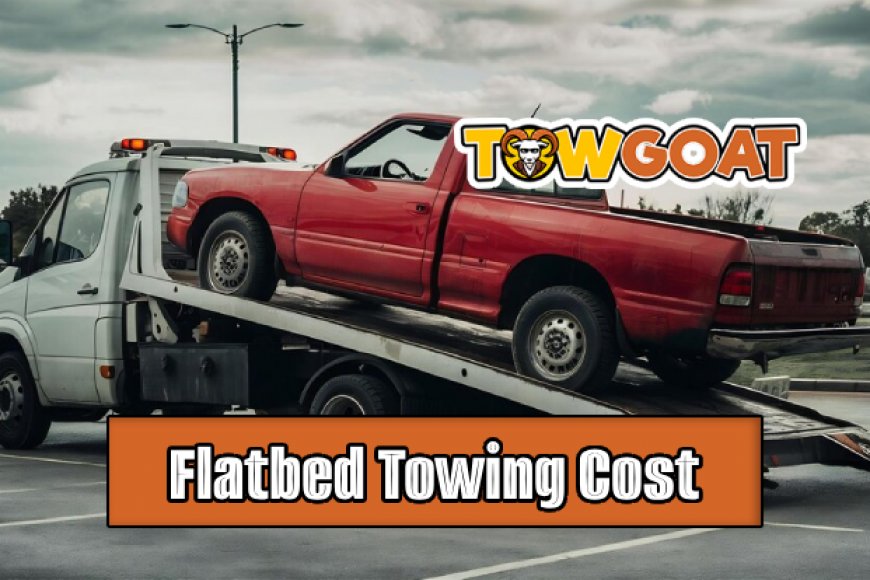 Top 10 Factors Affecting Flatbed Towing Cost | TowGoat