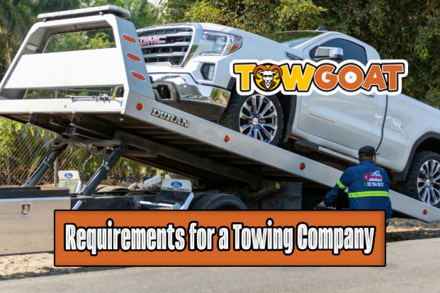 Top 10 Requirements for a Towing Company | TowGoat